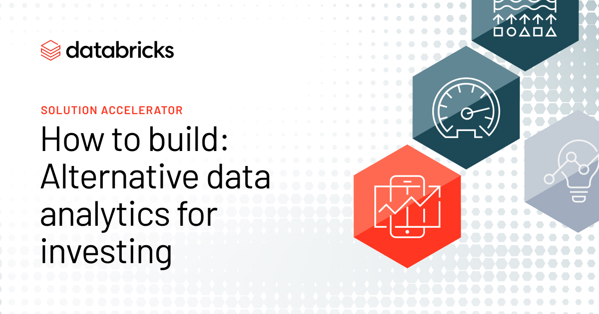 How to build: Alternative Data Analytics for Investing - Databricks