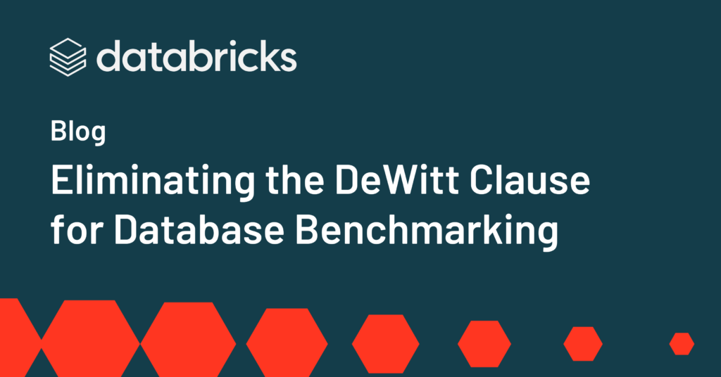 Eliminating the Anti-competitive DeWitt Clause for Database Benchmarking - The Databricks Blog